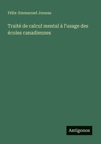 Traite de calcul mental a l'usage des ecoles canadiennes, Felix ...