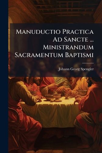 Manuductio Practica Ad Sancte ... Ministrandum Sacramentum Baptismi ...