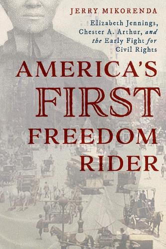 America's First Freedom Rider: Elizabeth Jennings, Chester A. Arthur ...