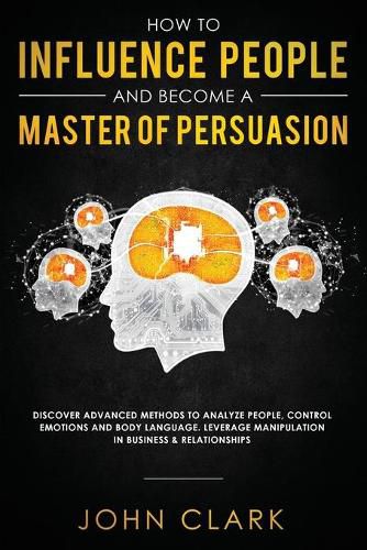 How to Influence People and Become A Master of Persuasion: Discover ...