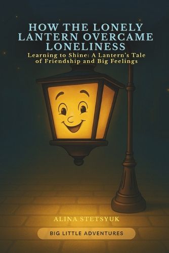How the Lonely Lantern Overcame Loneliness, Alina Stetsyuk (9781806890101) — Readings Books