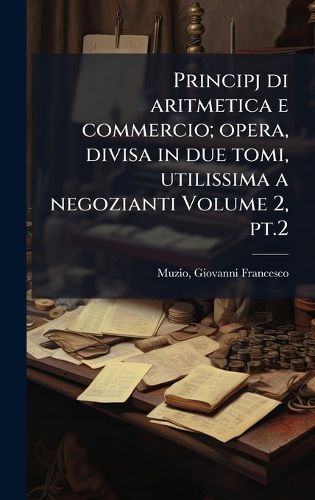 Principj di aritmetica e commercio; opera, divisa in due tomi ...