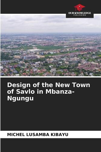 Design of the New Town of Savlo in Mbanza-Ngungu, Michel Lusamba Kibayu ...
