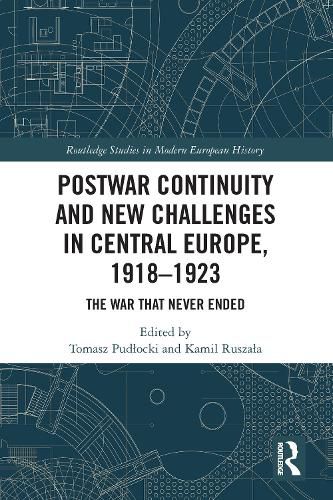 Postwar Continuity and New Challenges in Central Europe, 1918-1923 ...