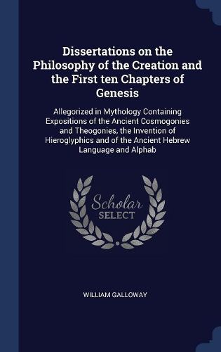 Dissertations on the Philosophy of the Creation and the First ten ...