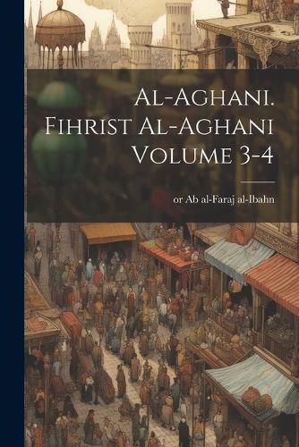 al-Aghani. Fihrist al-Aghani Volume 3-4, 897 Or 8-967 Ab Al-Faraj Al ...