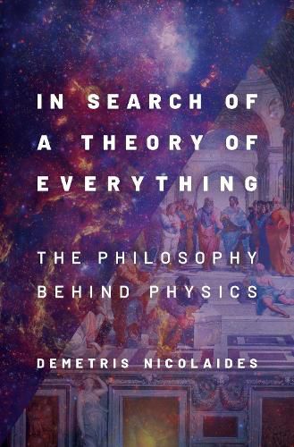 In Search of a Theory of Everything: The Philosophy Behind Physics ...