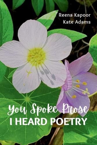 You Spoke Prose, I Heard Poetry, Reena Kapoor, Kate Adams ...