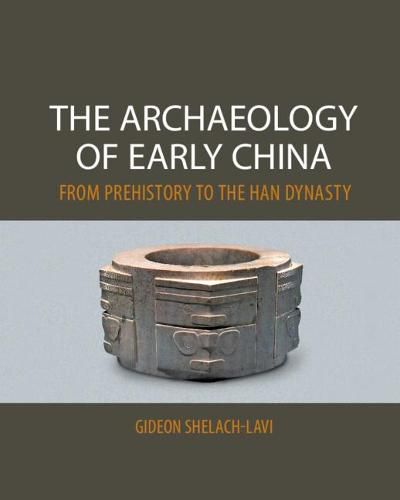 The Archaeology of Early China: From Prehistory to the Han Dynasty ...