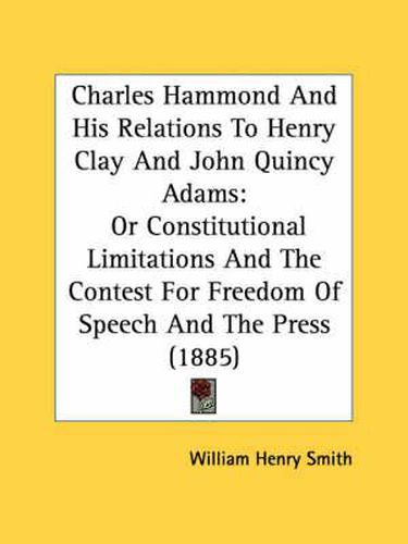 Charles Hammond and His Relations to Henry Clay and John Quincy Adams ...