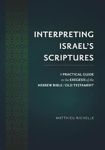 Interpreting Israel's Scriptures: A Practical Guide to the Exegesis of the Hebrew Bible / Old ...