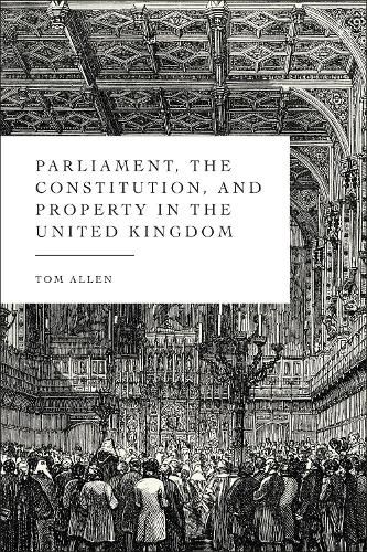 Parliament, the Constitution, and Property in the United Kingdom, Tom ...