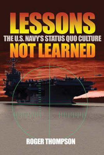 Lessons Not Learned: The U.S. Navy's Status Quo Culture, Roger Thompson ...