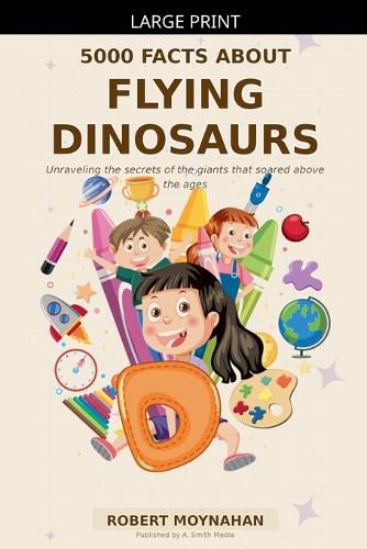 5000 Facts About Flying Dinosaurs, Robert Moynahan (9798235477896 ...