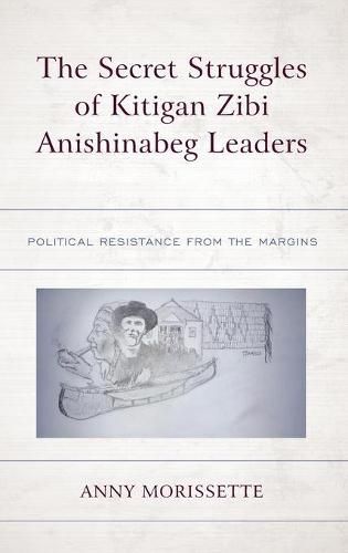 The Secret Struggles of Kitigan Zibi Anishinabeg Leaders: Political Resistance from the Margins ...