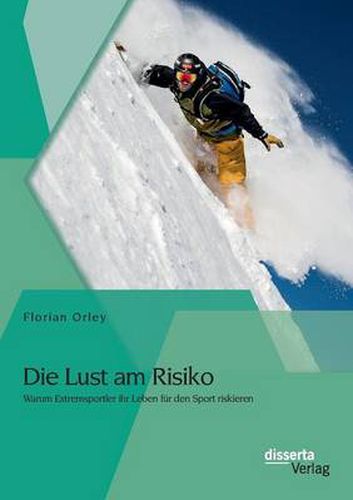 Die Lust am Risiko: Warum Extremsportler ihr Leben fur den Sport ... Die Lust am Risiko: Warum Extremsportler ihr Leben fur den Sport ...