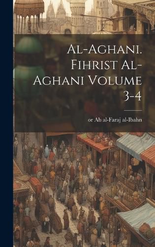 al-Aghani. Fihrist al-Aghani Volume 3-4, 897 Or 8-967 Ab Al-Faraj Al ...