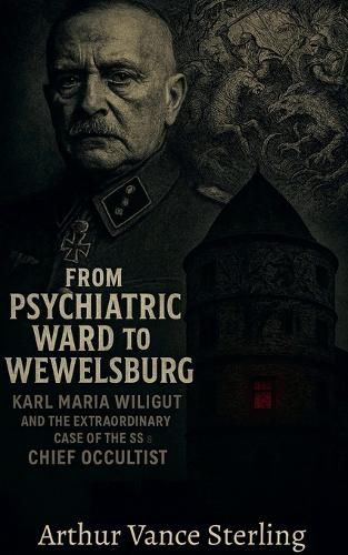 From Psychiatric Ward to Wewelsburg, Arthur Vance Sterling ...