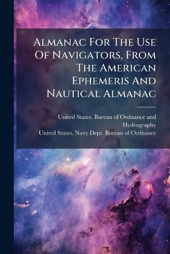 Almanac For The Use Of Navigators, From The American Ephemeris And ...