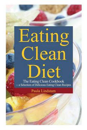 Eating Clean Diet: The Eating Clean Cookbook: A Selection of Delicious ...