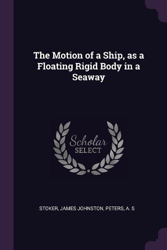 The Motion of a Ship, as a Floating Rigid Body in a Seaway, James ...