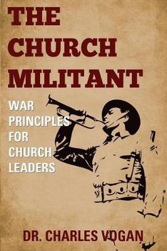 The Church Militant: War Principles for Church Leaders, Charles Vogan ...