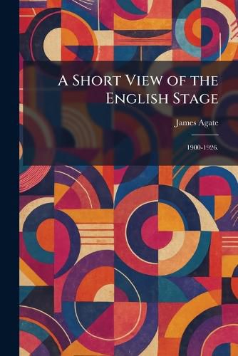 A Short View of the English Stage, James Agate (9781025988054 ...
