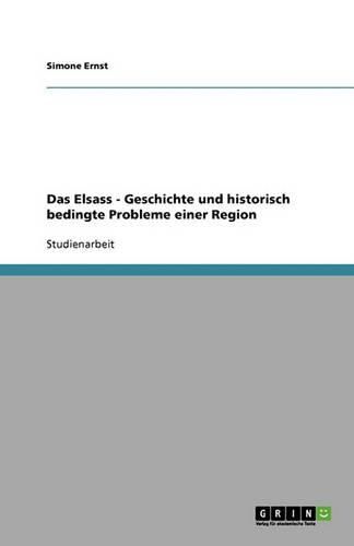 Das Elsass - Geschichte und historisch bedingte Probleme einer Region ...
