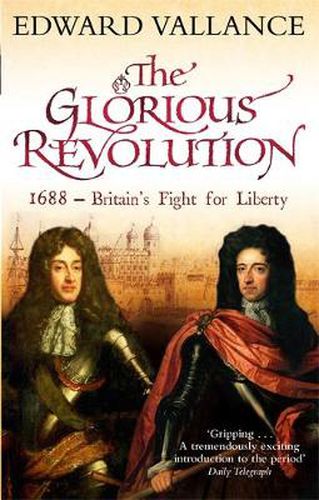 The Glorious Revolution: 1688 - Britain's Fight for Liberty, Edward ...