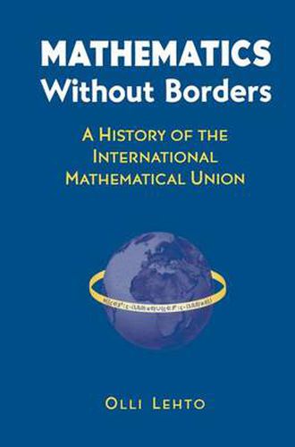 Mathematics Without Borders: A History of the International Mathematical Union, Olli Lehto ...