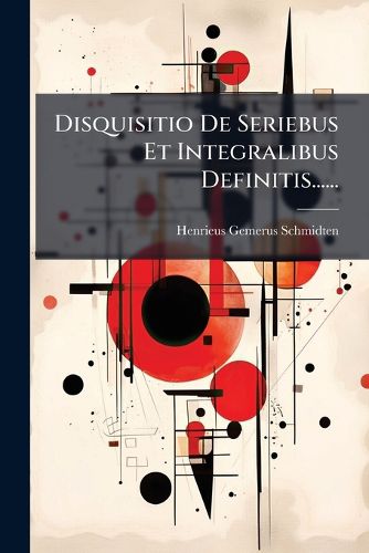 Disquisitio De Seriebus Et Integralibus Definitis......, Henrieus ...