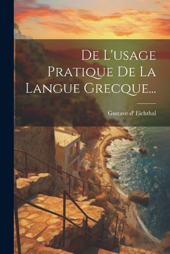 De L'usage Pratique De La Langue Grecque..., Gustave D' Eichthal ...