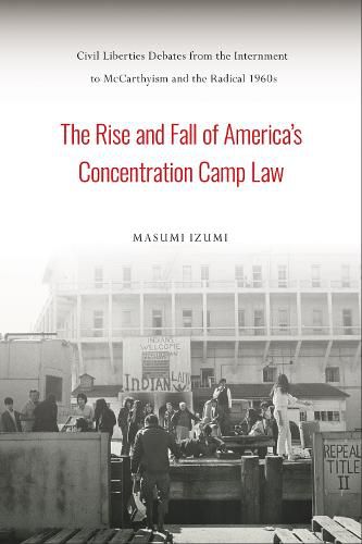 The Rise and Fall of America's Concentration Camp Law: Civil Liberties ...