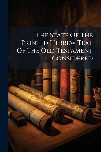 The State Of The Printed Hebrew Text Of The Old Testament Considered ...