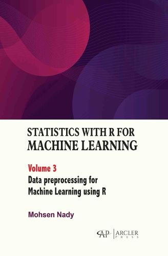 Statistics with R for Machine Learning: Volume 3 Data Preprocessing for Machine Learning Using R ...
