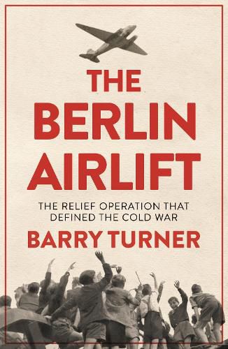 The Berlin Airlift: The Relief Operation that Defined the Cold War ...