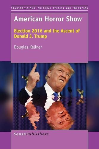 American Horror Show: Election 2016 and the Ascent of Donald J. Trump ...