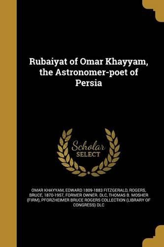 Rubaiyat of Omar Khayyam, the Astronomer-poet of Persia, Omar Khayyam ...