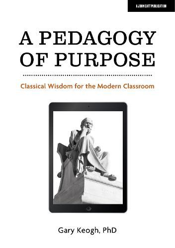 A Pedagogy of Purpose: Classical Wisdom for the Modern Classroom, Dr ...