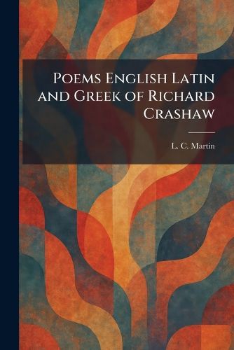 Poems English Latin and Greek of Richard Crashaw, L C Martin ...