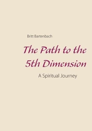 The Path to the 5th Dimension: A Spiritual Journey, Britt Bartenbach ...