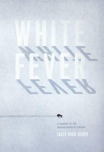White Fever: A Journey to the Frozen Heart of Siberia, Jacek Hugo-Bader ...