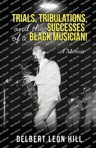 Trial and Tribulations of a Successful Black Musician A Memoir, Delbert ...