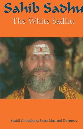 Sahib Sadhu: The White Sadhu, Sushil Choudhury,Shree Maa (9781887472814) — Readings Books