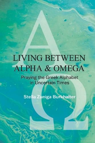 Living Between Alpha and Omega: Praying the Greek Alphabet in Uncertain ...