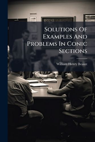 Solutions Of Examples And Problems In Conic Sections, William Henry ...