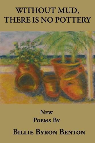 Without Mud, There Is No Pottery, Billie Byron Benton (9780999321881 ...