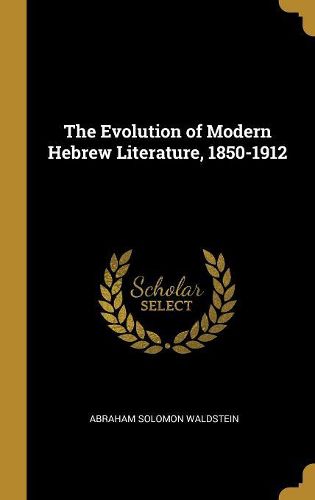 The Evolution of Modern Hebrew Literature, 1850-1912, Abraham Solomon ...