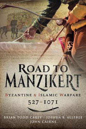 Road to Manzikert: Byzantine and Islamic Warfare, 527-1071, Brian Todd ...