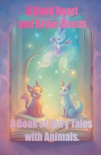 A Good Heart and Brave Deeds, A Book of Fairy Tales with Animals ...
